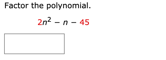 Solved Factor the polynomial. 2n2 - n - 45 | Chegg.com