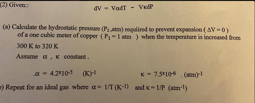 Solved 2) Given:: dV=VαdT−VκdP (a) Calculate the hydrostatic | Chegg.com