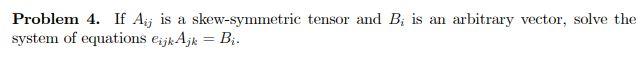 Solved Problem 4. If Aij is a skew-symmetric tensor and Bi | Chegg.com