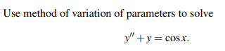 Solved Use method of variation of parameters to solve | Chegg.com