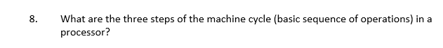 Solved 8. a What are the three steps of the machine cycle | Chegg.com