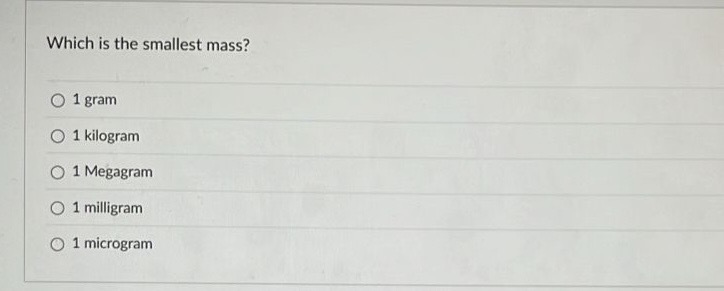 Solved Which is the smallest mass?1 ﻿gram1 ﻿kilogram1 | Chegg.com