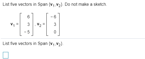 Solved List five vectors in Span {V1, V2]. Do not make a | Chegg.com