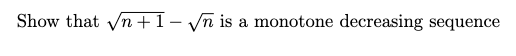 Solved Show that n+1−n is a monotone decreasing sequence | Chegg.com