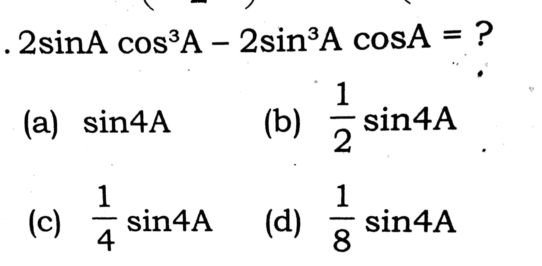 Solved . 2sinA cos3A - 2sin3A COSA = ? - 2 (a) sin4A ( b) 1 | Chegg.com