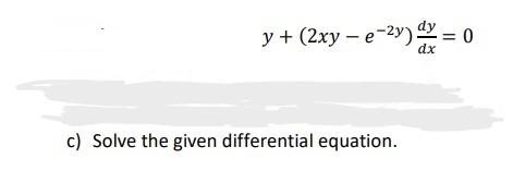 Solved y+(2xy−e−2y)dxdy=0 c) Solve the given differential | Chegg.com