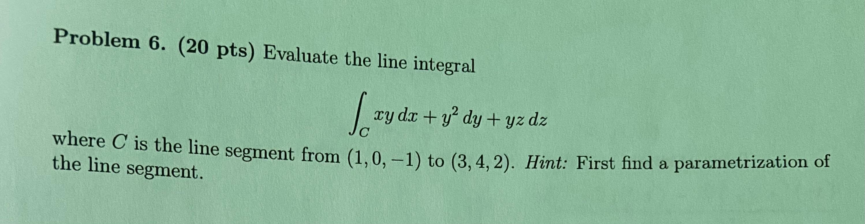 Solved Problem 6. (20 pts) Evaluate the line integral | Chegg.com