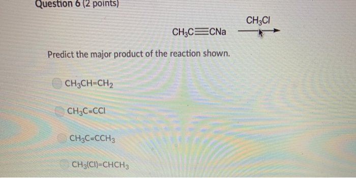 Solved Question 6 (2 points) CH3CI CH3C CNa Predict the | Chegg.com