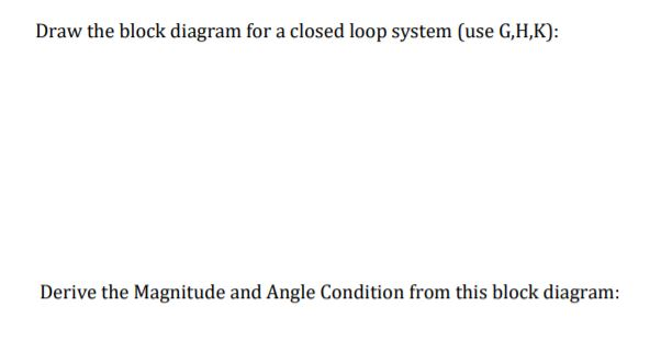 Solved Draw the block diagram for a closed loop system (use | Chegg.com