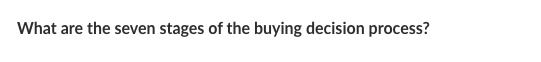 Solved What are the seven stages of the buying decision | Chegg.com