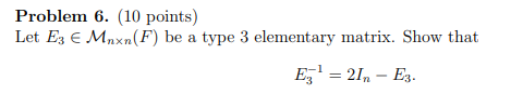 Solved Problem 6. (10 points) Let E3 € Mnxn(F) be a type 3 | Chegg.com