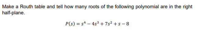 Solved Make a Routh table and tell how many roots of the | Chegg.com