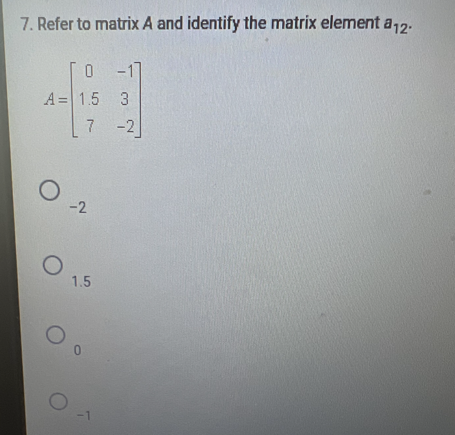 Solved 7. Refer to matrix A and identify the matrix element | Chegg.com