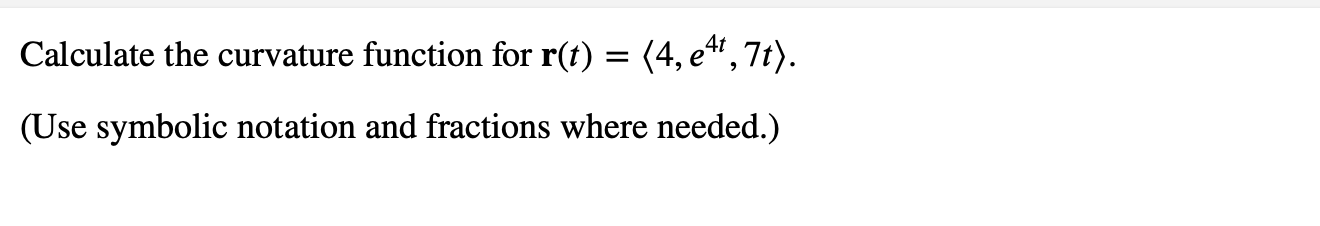 Solved Calculate the curvature function for r(t) = (4, e4t, | Chegg.com