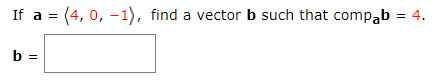 Solved If a = (4, 0, -1), find a vector b such that compab = | Chegg.com