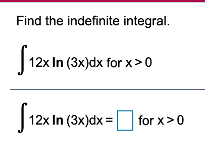 Solved Find the indefinite integral. [ 12x In (3x)dx for x>0 | Chegg.com