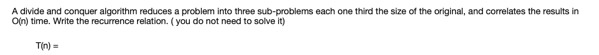 Solved A divide and conquer algorithm reduces a problem into | Chegg.com