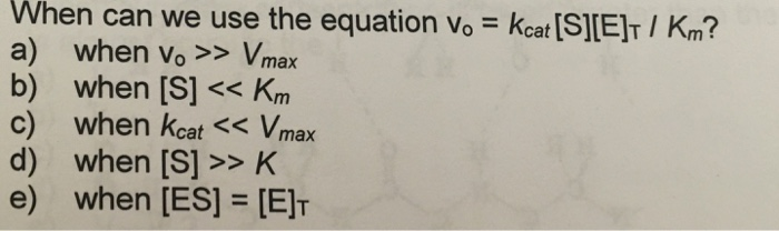 Solved When can we use the equation Vo kcat [SE]T Km? a) | Chegg.com