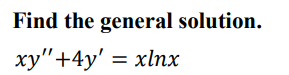 Solved Find the general solution.xy''+4y'=xlnx | Chegg.com
