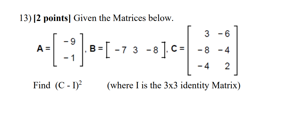Solved 13) (2 points] Given the Matrices below. 3 -6 9 A = | Chegg.com