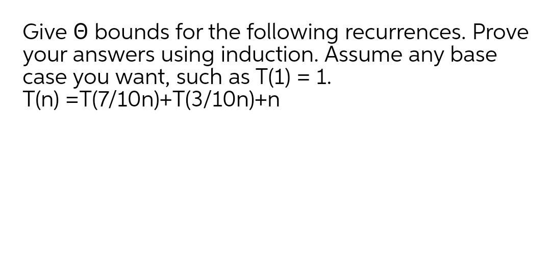 Solved Give 0 bounds for the following recurrences. Prove | Chegg.com