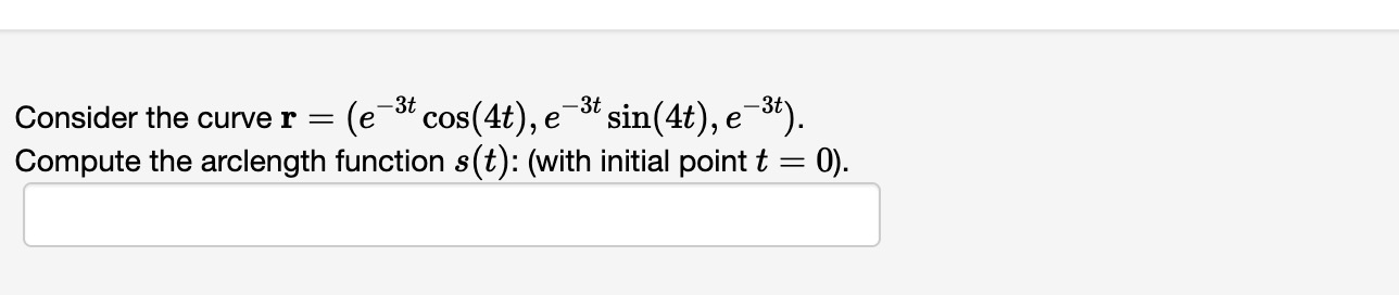Solved r=(e−3tcos(4t),e−3tsin(4t),e−3t) igth function s(t) : | Chegg.com