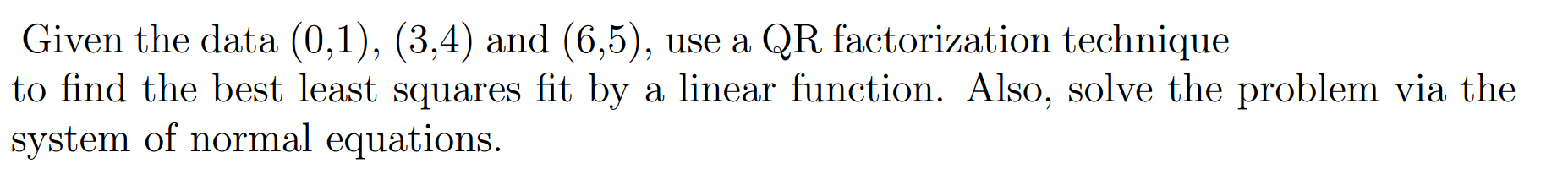 Solved Given the data (0,1), (3,4) and (6,5), use a QR | Chegg.com