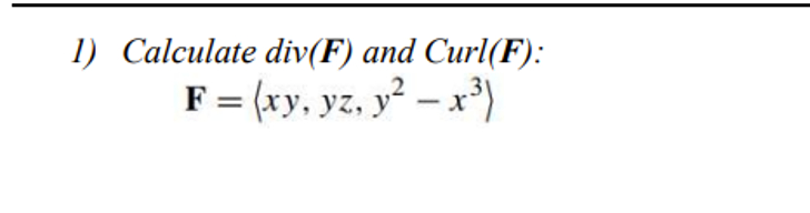 Solved Calculate div(F) ﻿and Curl(F) ﻿:F=(:xy,yz,y2-x3:) | Chegg.com