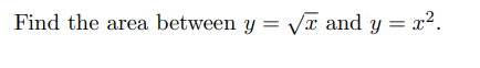 Solved Find the area between y=x and y=x2. | Chegg.com