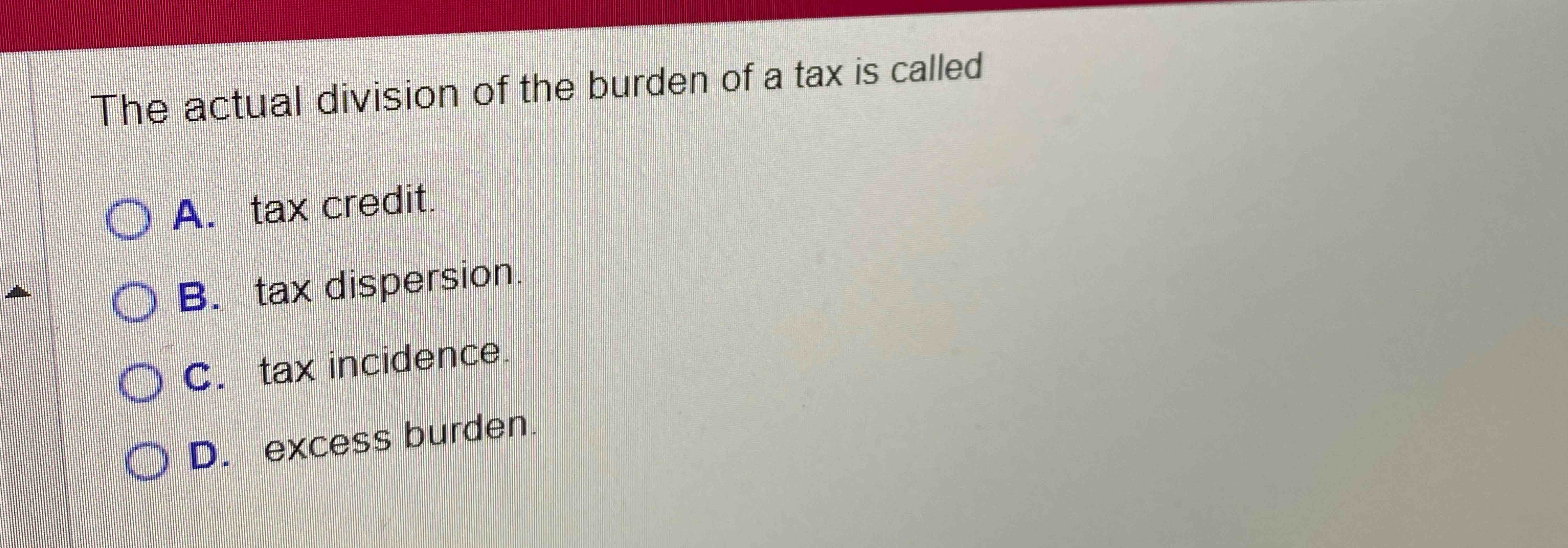Solved The actual division of the burden of a tax is | Chegg.com