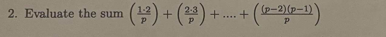 Solved 2. Evaluate the sum (12)+(2) 2.3 р + + (10-2)(p-1)) | Chegg.com