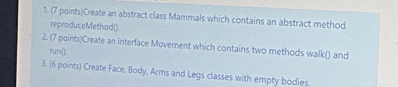 Solved 1. (7 points) Create an abstract class Mammals which | Chegg.com