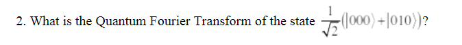 Solved 2. What is the Quantum Fourier Transform of the state | Chegg.com