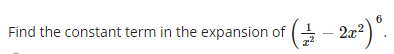 Solved 6 Find the constant term in the expansion of (3 - 202 | Chegg.com