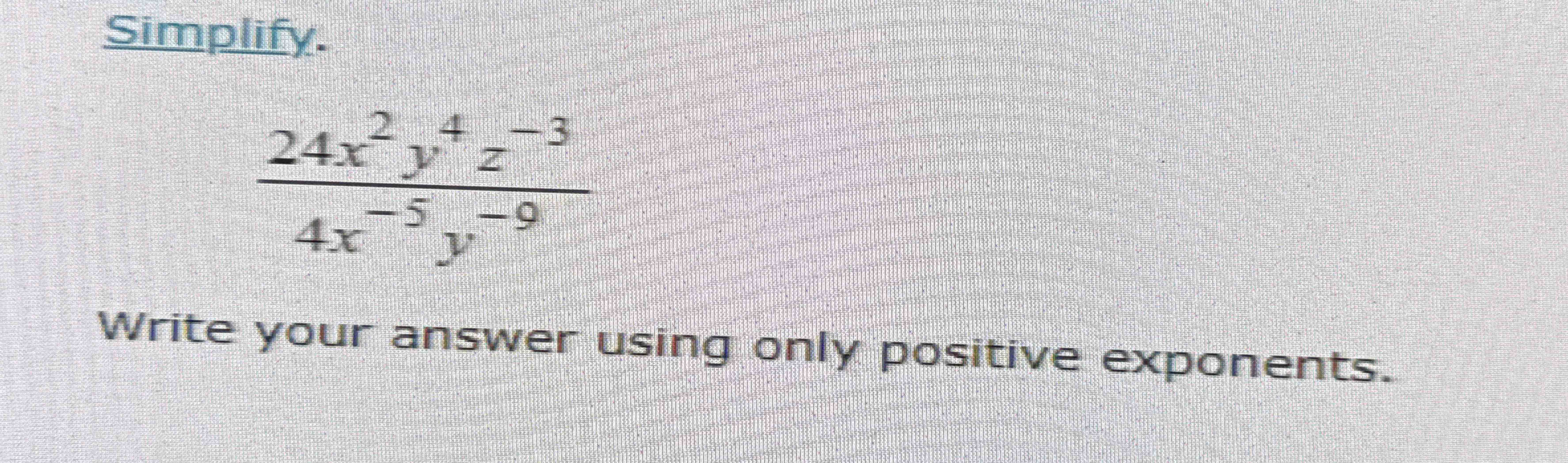 Solved Simplify.24x2y4z-34x-5y-9Write your answer using only | Chegg.com