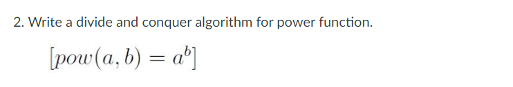 Solved 2. Write a divide and conquer algorithm for power | Chegg.com