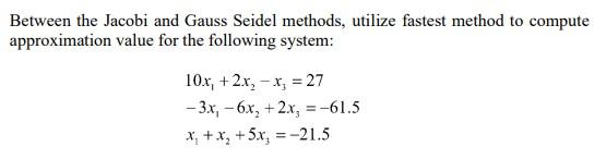Solved Between the Jacobi and Gauss Seidel methods, utilize | Chegg.com