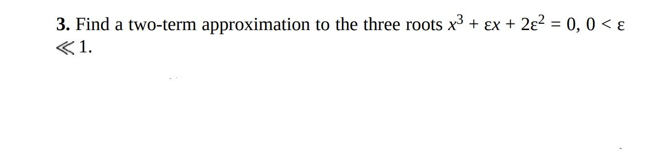 Solved = 3. Find a two-term approximation to the three roots | Chegg.com