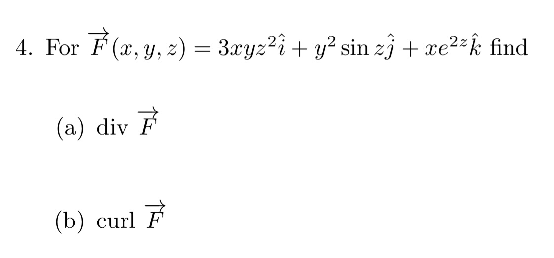 Solved 4. For F(x,y,z)=3xyz2i^+y2sinzj^+xe2zk^ find (a) divF | Chegg.com
