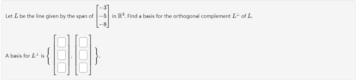 Solved Let L be the line given by the span of ⎣⎡−3−5−8⎦⎤ in | Chegg.com