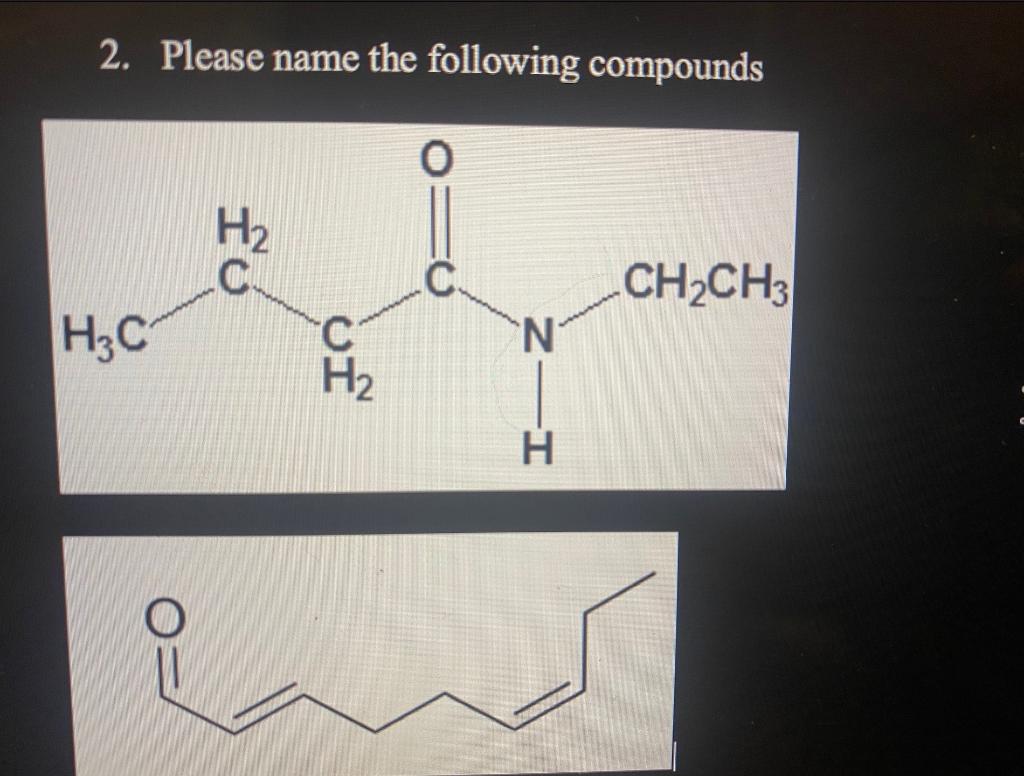 Solved 2. Please name the following compounds 0 H2 Ť CH2CH3 | Chegg.com