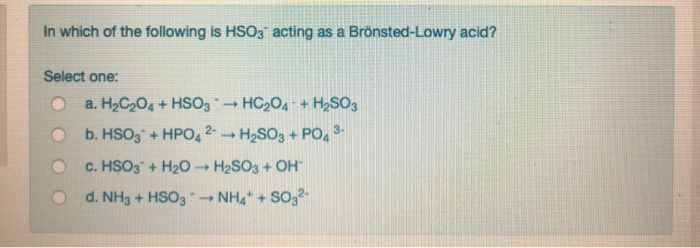 Solved In which of the following is HSO3 acting as a | Chegg.com