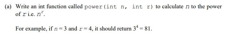 Solved (a) Write an int function called power (int n, int r) | Chegg.com