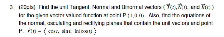 Solved 3. (20pts) Find the unit Tangent, Normal and Binormal | Chegg.com