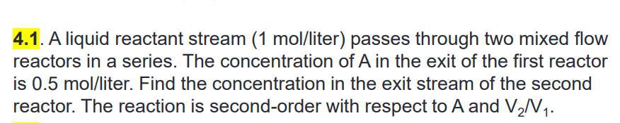 Solved 4.1. A liquid reactant stream (1 mol/ liter) passes | Chegg.com