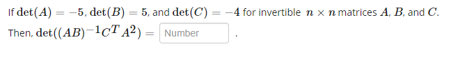 Solved If det(A)=−5,det(B)=5, and det(C)=−4 for invertible | Chegg.com