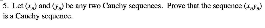 Solved 5. Let (xn) and (yn) be any two Cauchy sequences. | Chegg.com