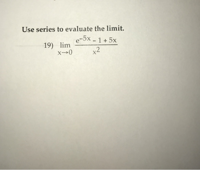 Solved Use series to evaluate the limit. 19) lim eX-1+5x 2 | Chegg.com