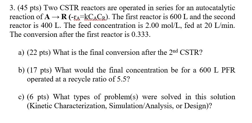 Solved 3. (45 pts) Two CSTR reactors are operated in series | Chegg.com