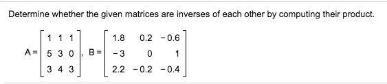 Solved Determine whether the given matrices are inverses of | Chegg.com